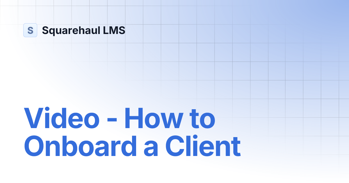 Video - How to Onboard a Client | Squarehaul LMS