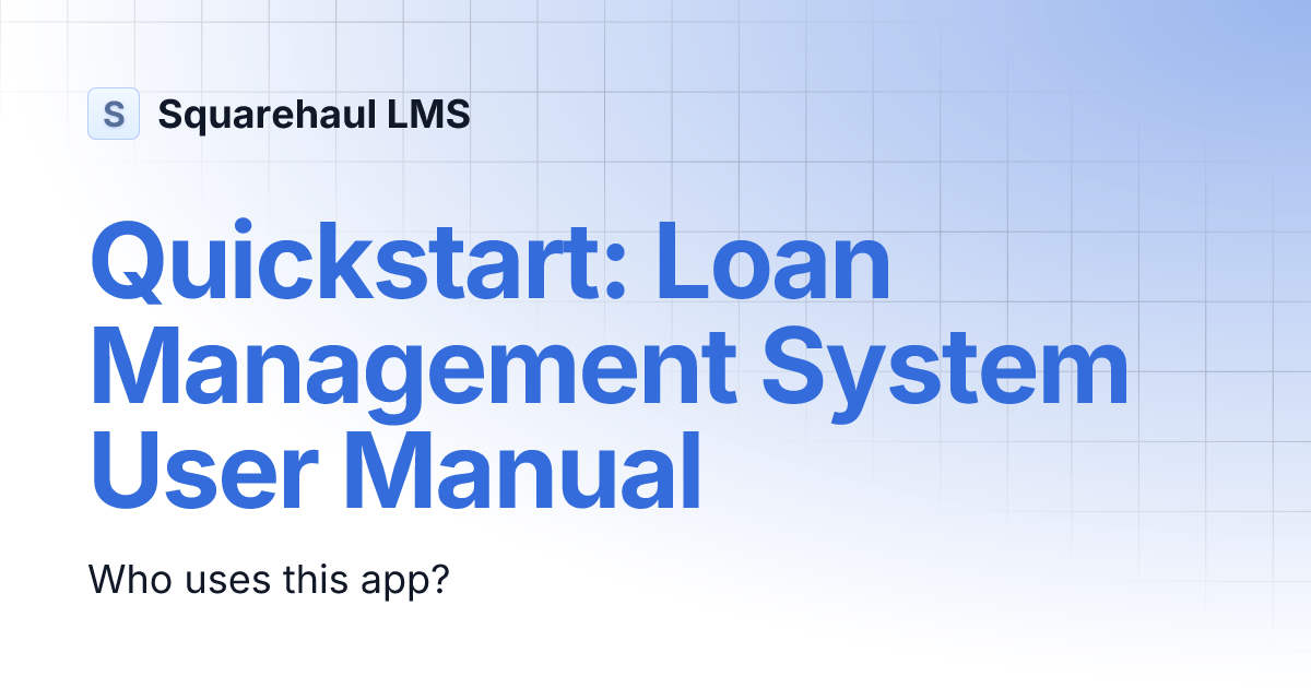 Quickstart: Loan Management System User Manual | Squarehaul LMS